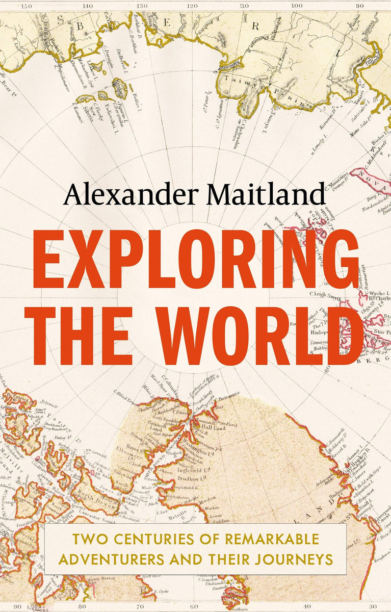 Buy Exploring the World: Two Centuries of Remarkable Adventurers and ...